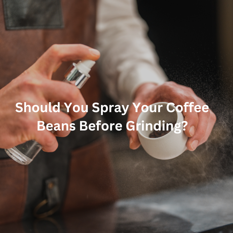Should You Spray Your Coffee Beans Before Grinding?