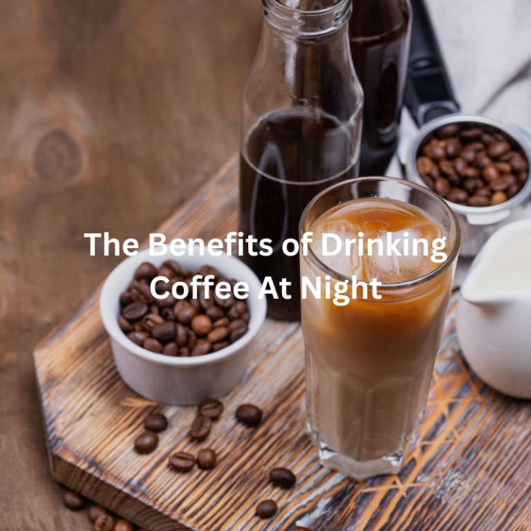 The Benefits of Drinking Coffee At Night