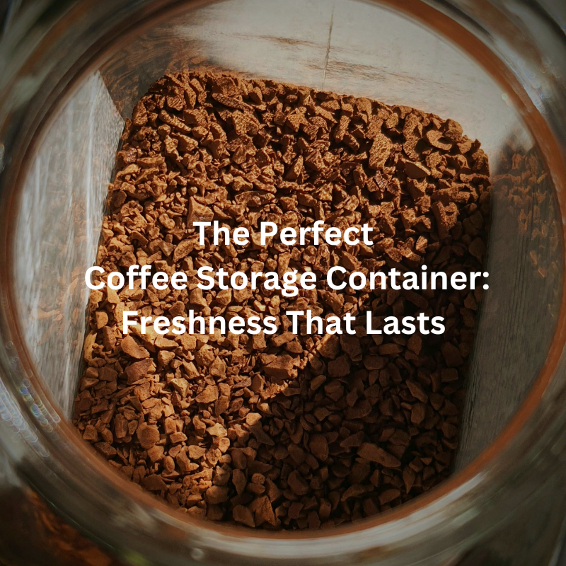 The Perfect Coffee Storage Container: Freshness That Lasts